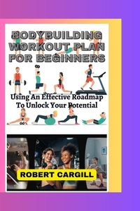 Bodybuilding Workout Plan for Beginners: Using An Effective Roadmap To ...